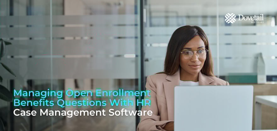 Managing Open Enrollment Benefits Questions With HR Case Management Software